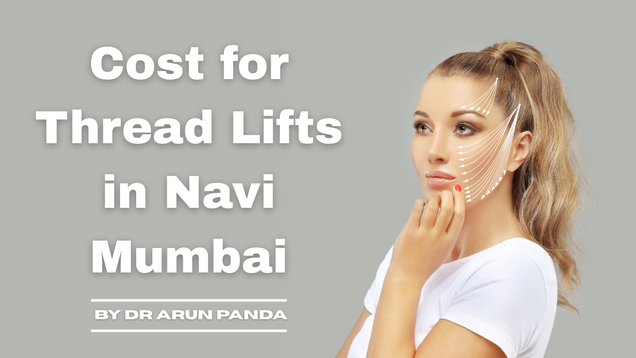 Cost for Thread Lifts in Navi Mumbai | Dr Arun Panda